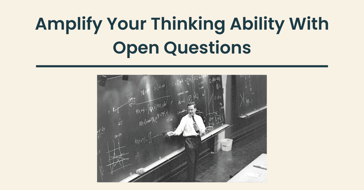 Amplify Your Thinking Ability With Open Questions